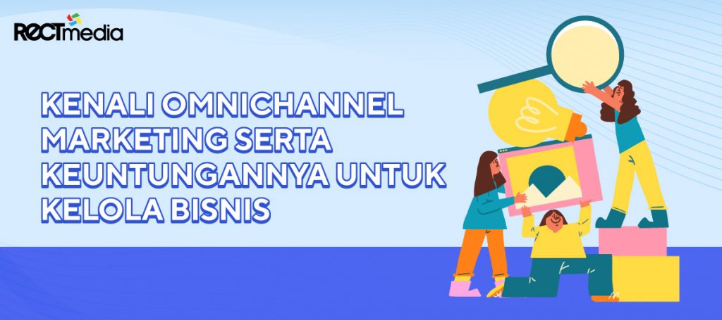 Kenali Sistem Omnichannel dan Keuntungannya Untuk Kelola Bisnis - PT Rect Media Komputindo