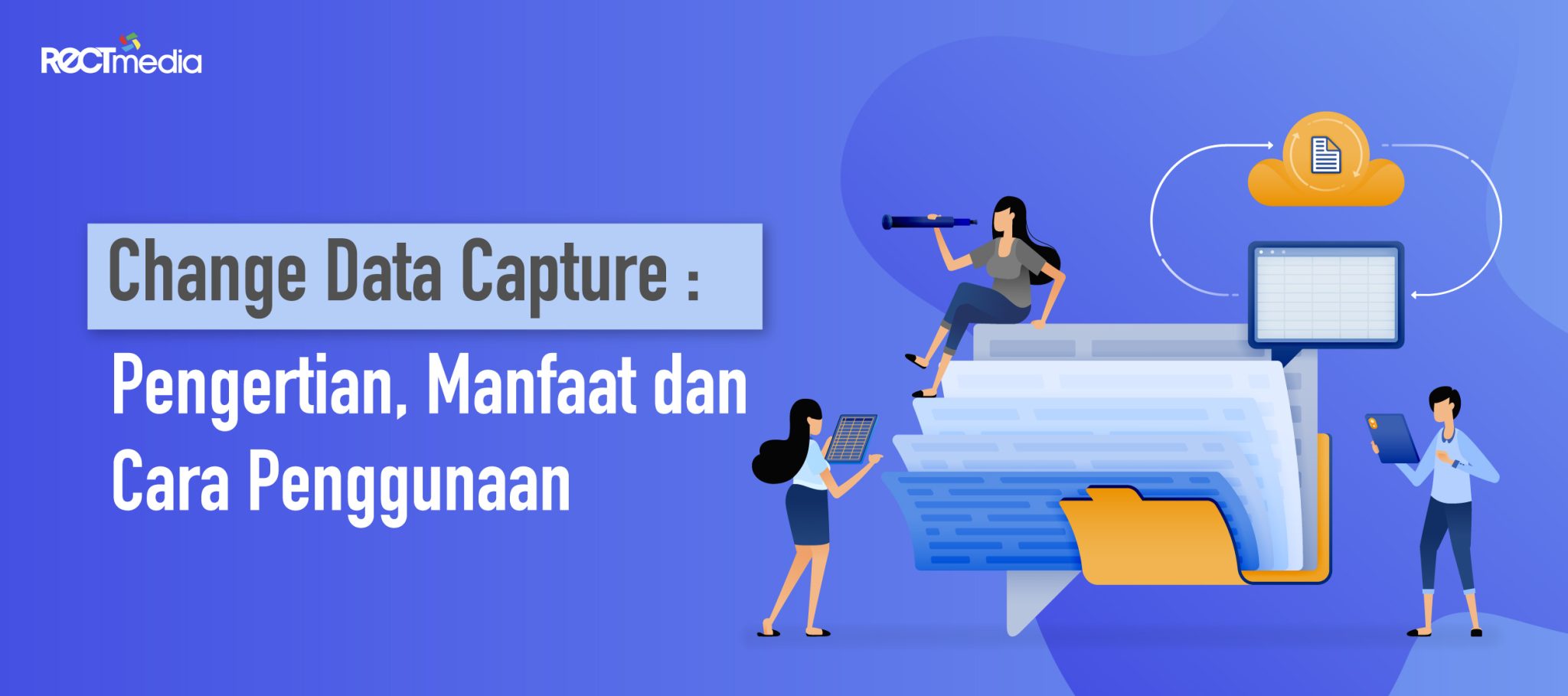 Change Data Capture : Pengertian, Manfaat dan Cara Penggunaan - PT Rect ...