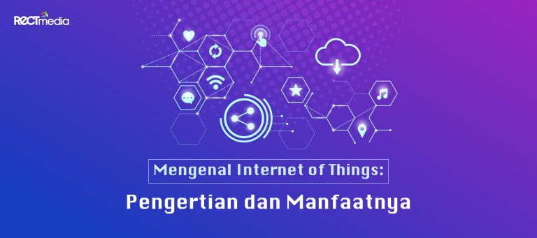 Mengenal Internet Of Things: Pengertian dan Manfaatnya - PT Rect Media ...