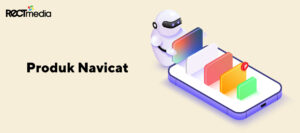 Apa itu Navicat? Ini Pengertian, Fitur, Alasan dan Macamnya - PT Rect Media Komputindo